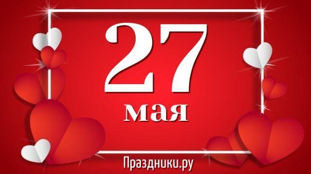 Какой праздник 27 мая отмечают в России